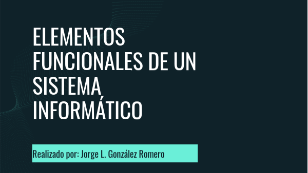 ELEMENTOS FUNCIONALES DE UN SISTEMA INFORMÁTICO