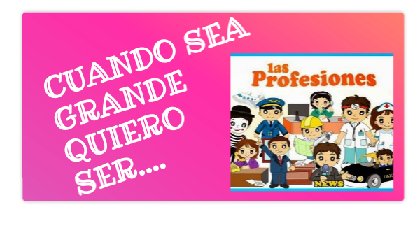 CUANDO SEA GRANDE QUIERO SER .... | Genially