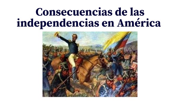 Las Consecuencias De Las Independencias En América