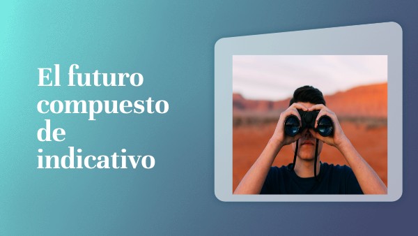 Futuro compuesto de indicativo | Genially