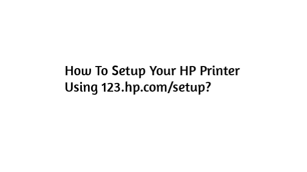 How To Setup Your HP Printer Using 123.hp.com/setup?