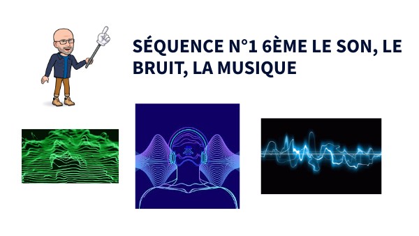Séquence n°3 6ème le Son le Bruit la Musique | Genially