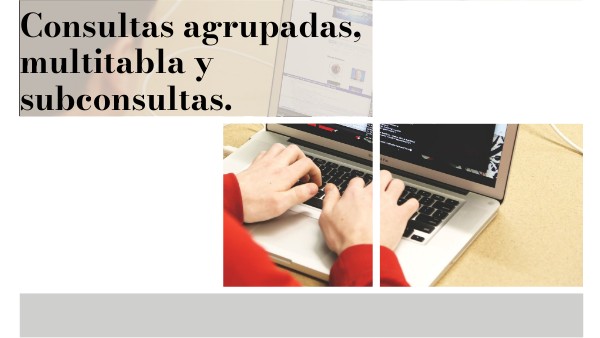 Consultas agrupadas, multitabla y subconsultas. | Genially