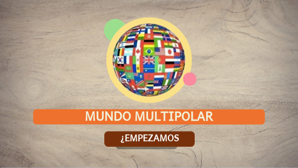 4TO AÑO MUNDO MULTIPOLAR | Genially