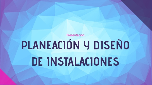 PLANEACIÓN Y DISEÑO DE INSTALACIONES | Genially