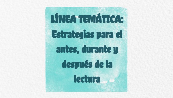 ESTRATEGIAS PARA ANTES/DURANTE/DESPUÉS DE LA LECTURA | Genially