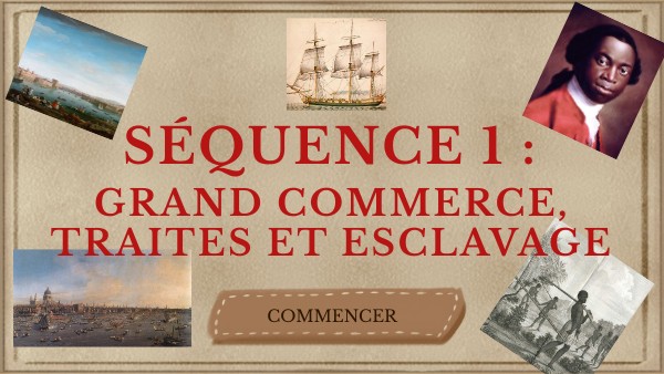 HIST - Séq. 1 - Grand commerce, traites et esclavage | Genially