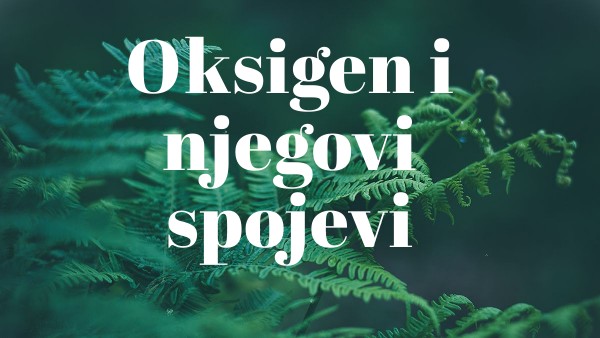 Oksigen, osobine, spojevi | Genially