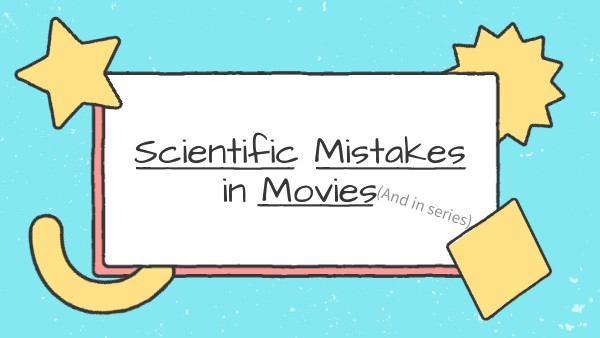 Scientific Mistakes in movies and TV Shows | Genially