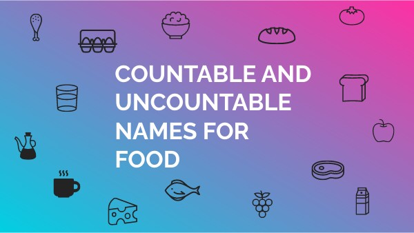 COUNTABLE AND UNCOUNTABLE NOUNS FOR FOOD | Genially