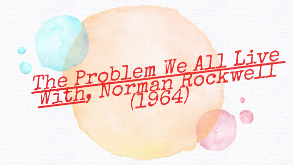 2nd6 - The Problem We All Live With, Normand Rockwell (1964) | Genially