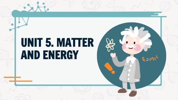 UNIT 5. MATTER AND ENERGY