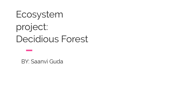 Ecosystem Project: Deciduous forest- Saanvi | Genially