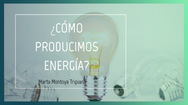 ¿CÓMO PRODUCIMOS ENERGÍA?