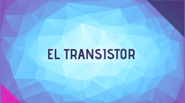 El transistor. | Genially
