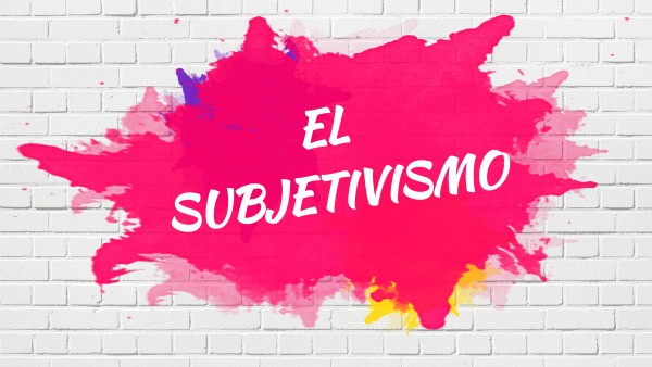 SUBJETIVISMO | Genially