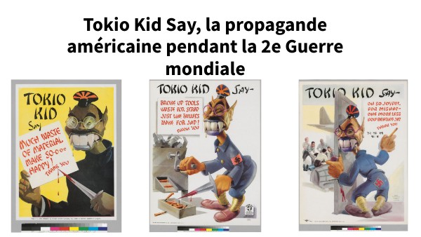 Tokio Kid Say, la propagande américaine pendant la 2e Guerre mondiale ...