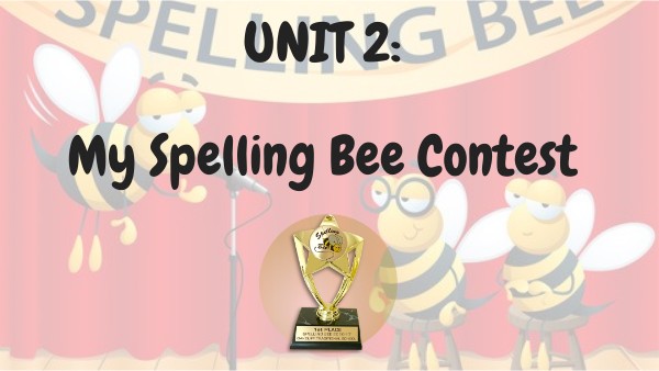 Unit 2 : My Spelling Bee Contest