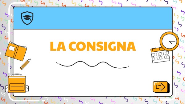 LA CONSIGNA 2 | Genially