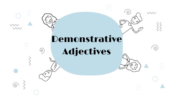 DEMONSTRATIVE ADJECTIVES | Genially