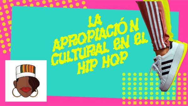 LA APROPIACIÓN CULTURAL: HIP HOP