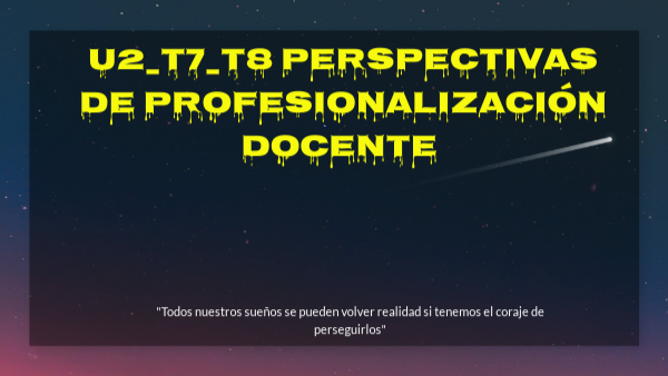 U2_T7_T8_ PERSPECTIVAS DE PROFESIONALIZACIÓN DOCENTE | Genially