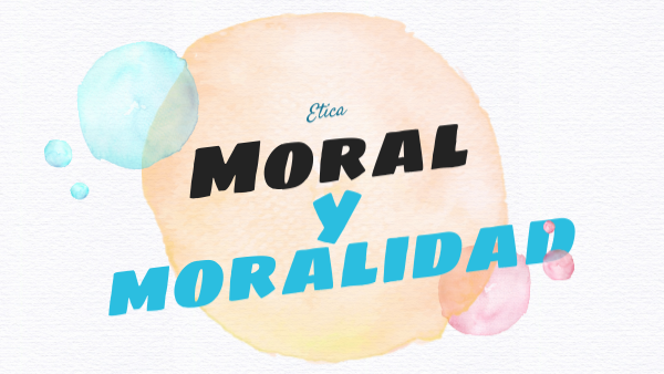 Moral y Moralidad | Genially