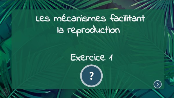 Mécanismes facilitant la reproduction | Genially