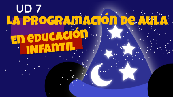 UD 7 La programación de aula en educación infantil | Genially