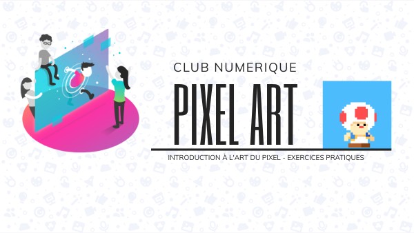 Club numérique 👾 Pixel Art | Genially