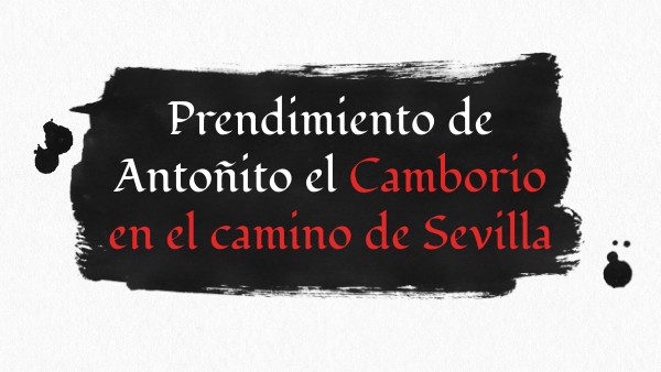 Prendimiento de Antoñito el Camborio en el camino de Sevilla | Genially