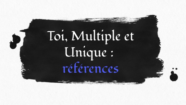 Références Toi, Multiple et Unique