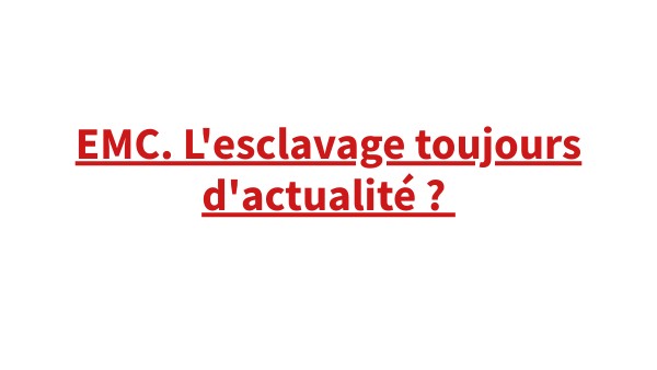 L'esclavage moderne au XXIe siècle (EMC 4e) | Genially