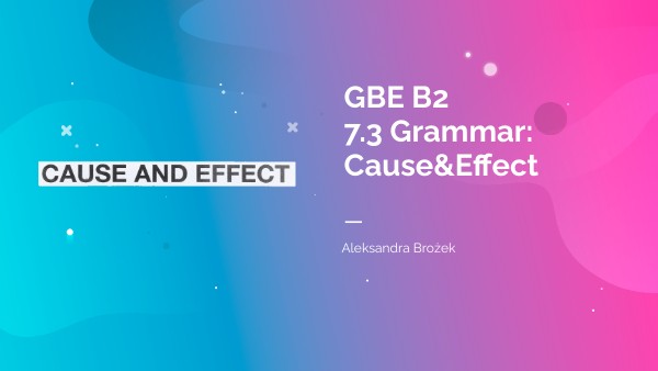 GBE B2 7.3. Cause Effect