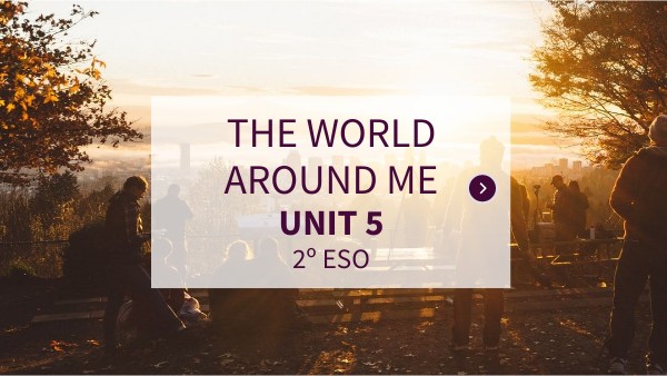 2º ESO Unit 5 - The world around me | Genially