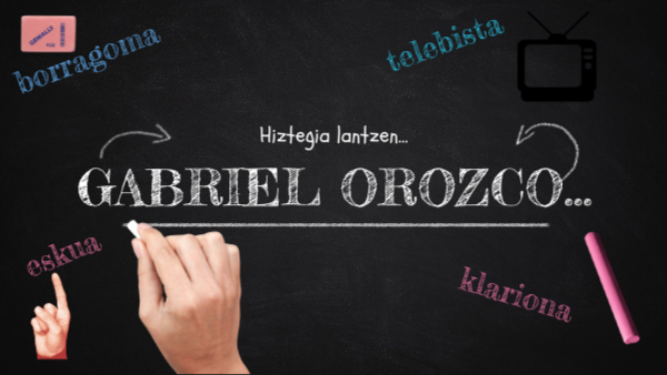 GABRIEL OROZCO ETA HIZTEGIA