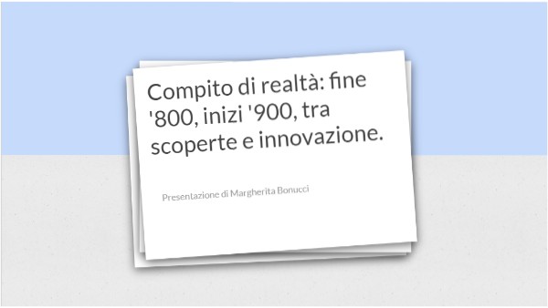 Compito di realtà|Fine '800, inizi '900, tra scoperte e innovazione | Genially