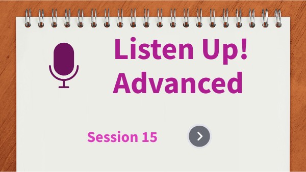 Listen Up! Advanced | Session 15