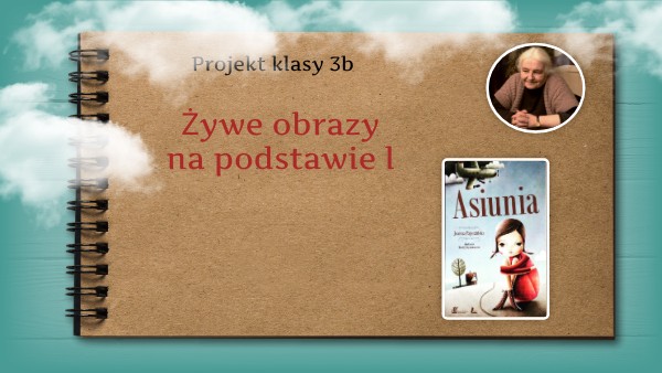 Żywe obrazy - "Asiunia" J.Papuzińskiej