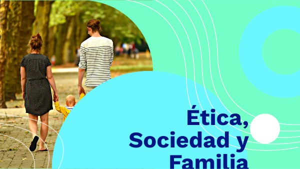 ética, sociedad y familia | Genially