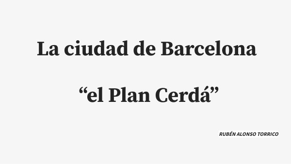 LA CIUDAD DE BARCELONA . EL PLAN CERDÁ | Genially