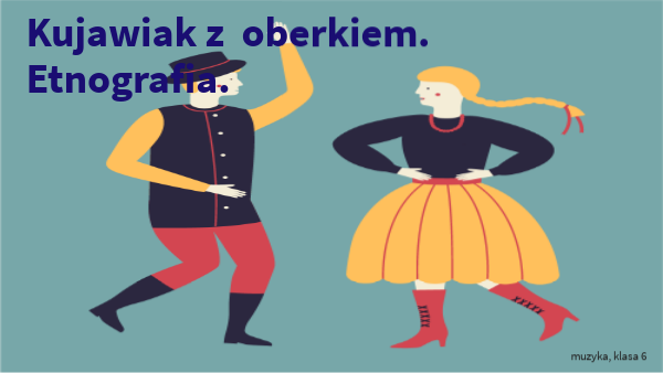 Kujawiak z oberkiem. Etnografia. | Genially