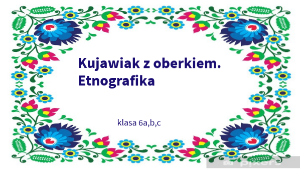 Kujawiak z oberkiem. Etnografia klasa 6a, b, c | Genially