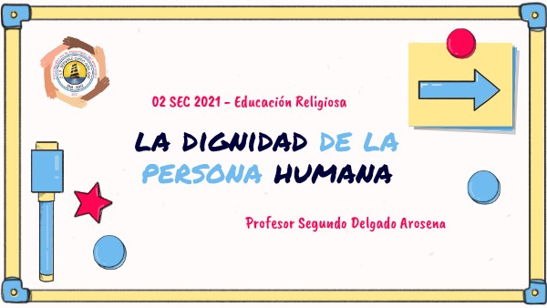 02SEC 04BIM Tema 03 - Dignidad de la Persona Humana | Genially