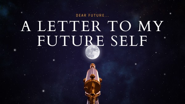 A LETTER TO MY FUTURE SELF