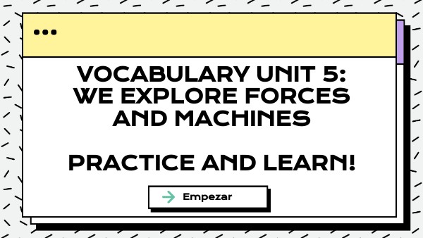 UNIT 5: WE EXPLORE FORCES AND MACHINES | Genially