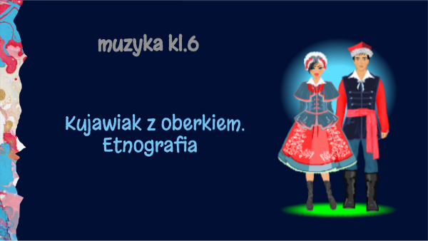 Kujawiak z oberkiem. Etnografia. Muzyka kl.6 | Genially