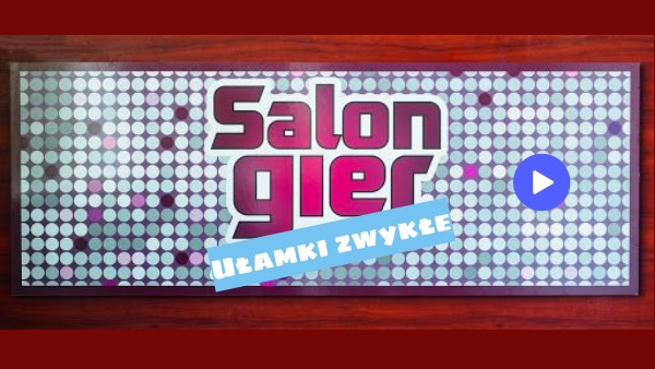 Salon gier - ułamki zwykłe | Genially