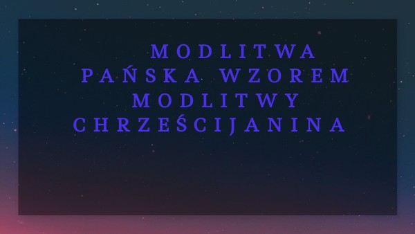 kl.4 Modlitwa Pańska wzorem modlitwy chrześciajnina | Genially