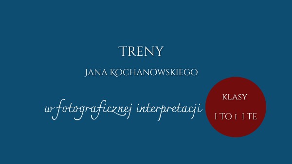 Treny- interpretacje 1TO i 1TE | Genially